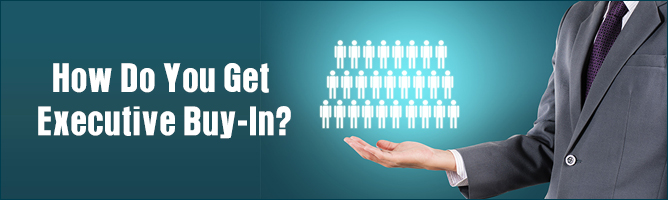 How Do You Get Executive Buy-In?
